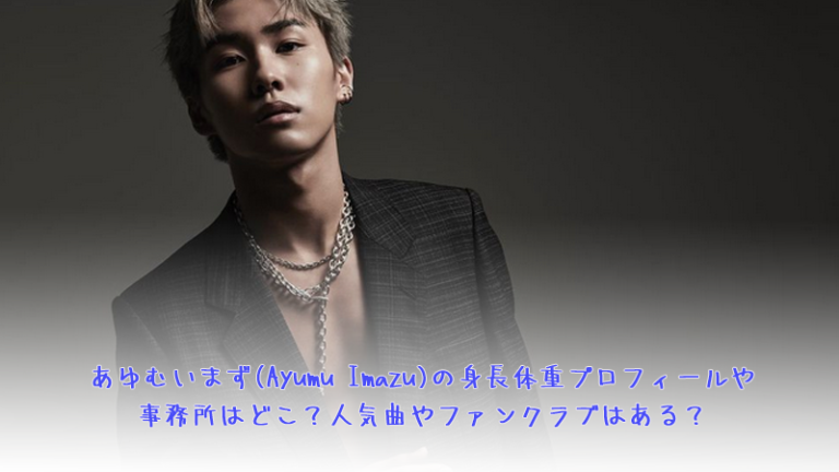 あゆむいまず(Ayumu Imazu)の身長体重プロフィールや事務所はどこ？人気曲やファンクラブはある？